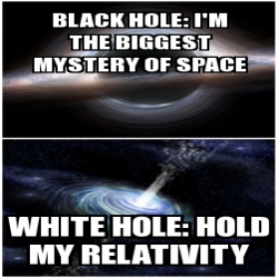 Meme Personalizado - Black Hole: I'm the biggest mystery of space White ...
