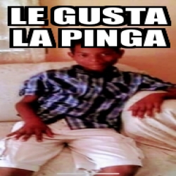 Meme Personalizado - Le gusta la pinga - 31176289
