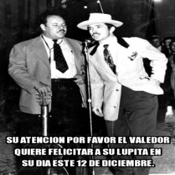 Meme Personalizado - SU ATENCION POR FAVOR EL VALEDOR QUIERE FELICITAR ...