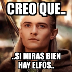 Meme Personalizado - Creo que.. ..si miras bien hay elfos.. - 31178266