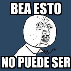 Meme Y U No - bea esto no puede ser - 31178372