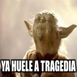 Meme Personalizado - Ya huele a tragedia - 31178415