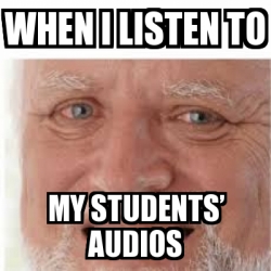 Meme Personalizado - When I listen to my studentsâ€™ audios - 31179118