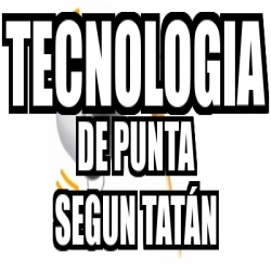 Meme Personalizado - Tecnologia de punta segun TatÃ¡n - 31179581