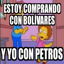 Meme Personalizado - estoy comprando con bolÃ­vares y yo con petros ...