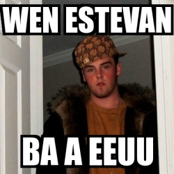 Meme Scumbag Steve - WEN ESTEVAN BA A EEUU - 31180711