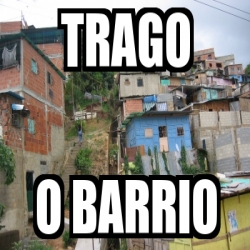 Meme Personalizado - Trago o barrio - 31180900