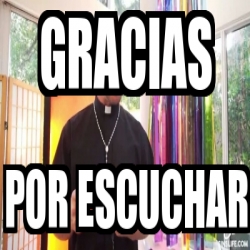 Meme Personalizado - Gracias por escuchar - 31181683