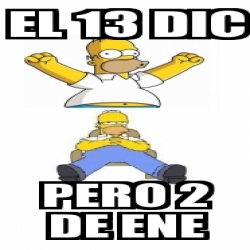 Meme Personalizado - el 13 dic pero 2 de ene - 31181943