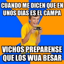 Meme Annoying Gamer Kid - cuando me dicen que en unos dias es el campa ...