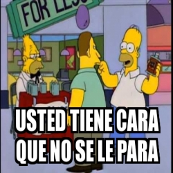 Meme Personalizado - Usted tiene cara que no se le para - 31183128