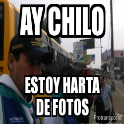 Meme Personalizado - Ay chilo Estoy harta de fotos - 31183160