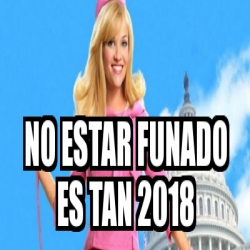 Meme Personalizado - no estar funado es tan 2018 - 31183294