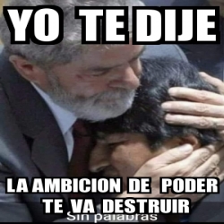 Meme Personalizado - YO TE DIJE LA AMBICION DE PODER TE VA DESTRUIR ...