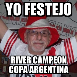 Meme Personalizado - yo festejo river campeon copa argentina - 31183971