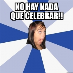 Meme Annoying Facebook Girl - no hay nada que celebrar!! - 31185009