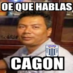 Meme Personalizado - Oe que hablas Cagon - 31185011