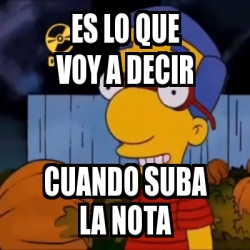 Meme Personalizado - Es lo que voy a decir Cuando suba la nota - 31185103