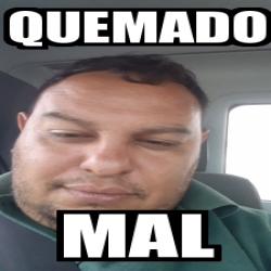 Meme Personalizado - QUEMADO MAL - 31185224