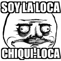 Meme Me Gusta - SOy la loca chiqui-loca - 31185725