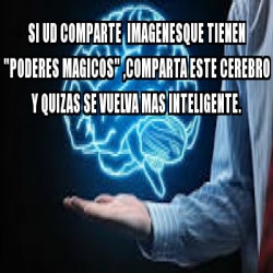 Meme Personalizado - si ud comparte imagenesque tienen "poderes magicos ...