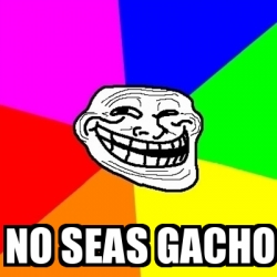 Meme Troll - No seas gacho - 31187327