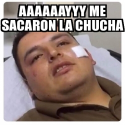 Meme Personalizado - Aaaaaayyy me sacaron la chucha - 31187455