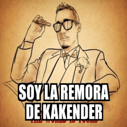 Meme Personalizado - Soy la remora de kakender - 31187647