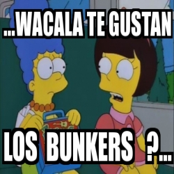 Meme Personalizado - ...wacala te gustan los bunkers ?... - 31190502