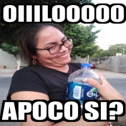 Meme Personalizado - Oiiilooooo Apoco si? - 31190868