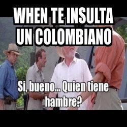 Meme Personalizado - WHEN TE INSULTA UN COLOMBIANO - 31191186