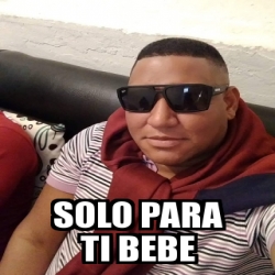 Meme Personalizado - Solo para ti bebe - 31191673