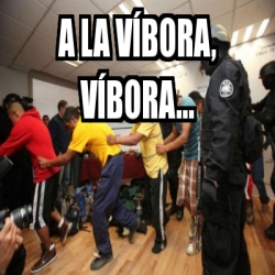 Meme Personalizado - A la vÃ­bora, vÃ­bora... - 31191920