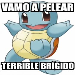 Meme Personalizado - Vamo a pelear Terrible BrÃ­gido - 31194117