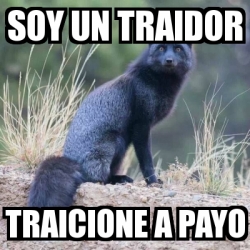 Meme Personalizado - soy un traidor traicione a payo - 31195666