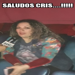 Meme Personalizado - Saludos Cris....!!!!! - 31196897