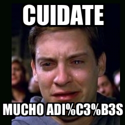 Meme crying peter parker - Cuidate Mucho adi%C3%B3s - 31198285