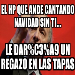 Meme Personalizado - el hp que ande cantando Navidad sin ti... le dar ...