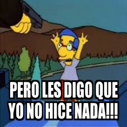 Meme Personalizado - Pero les digo que yo no hice nada!!! - 31022795