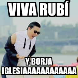 Meme Gangnam Style - viva rubÃ­ y borja iglesiaaaaaaaaaaaa - 31025396