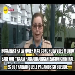 Meme Personalizado - ROSA BARTRA LA MUJER MAS CONCHUDA VDEL MUNDO SABE ...