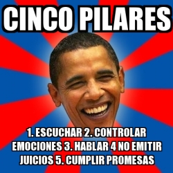 Meme Obama Cinco Pilares 1 Escuchar 2 Controlar Emociones 3 Hablar
