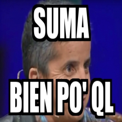 Meme Personalizado - SUMA BIEN PO' QL - 31201852