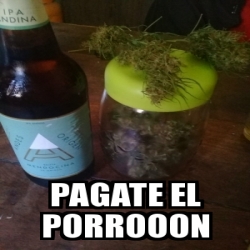 Meme Personalizado - Pagate el porrooon - 31202017