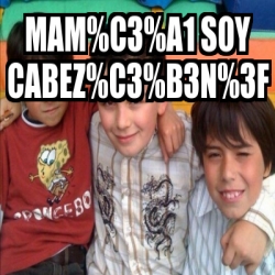 Meme Personalizado - Mam%C3%A1 soy cabez%C3%B3n%3F - 31202404