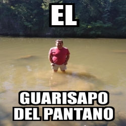 Meme Personalizado - EL GUARISAPO DEL PANTANO - 31203461