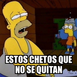 Meme Personalizado - Estos chetos que no se quitan - 31203554