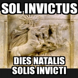 Meme Personalizado - Sol Invictus Dies Natalis Solis Invicti - 31204612