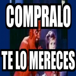 Meme Personalizado - Compralo Te lo mereces - 31205430