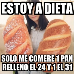 Meme Personalizado - estoy a dieta solo me comere 1 pan relleno el 24 y ...